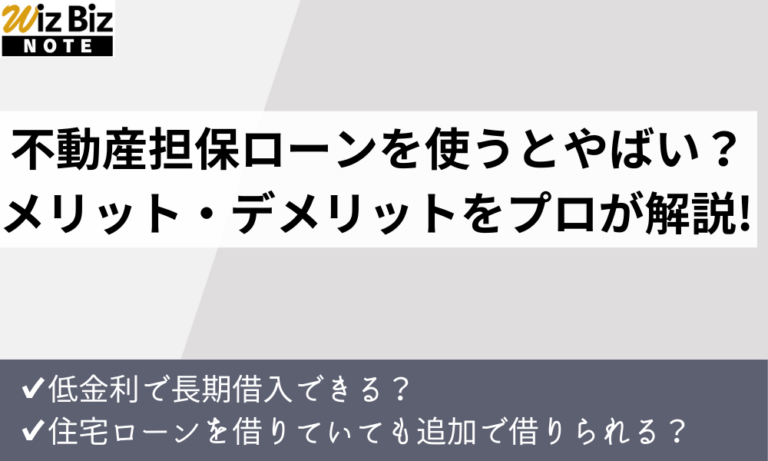 不動産担保ローンで借りるとやばい？不動産を担保に資金を調達するメリット・デメリット | WizBiz Note